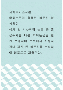 [ 사회복지조사론 ) 석사 및 박사학위 논문 중 관심주제를 다룬 학위논문을 한 편 선정하여 논문에서 사용하거나 제시 된 설문지를 분석하여 레포트로 제출한다-1페이지