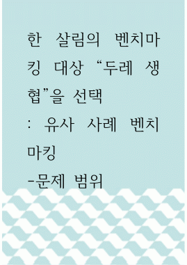 [ 유사 사례 벤치마킹 ) 한 살림의 벤치마킹 대상 “두레 생협”을 선택 ]-1페이지