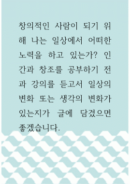 [ 인간과창조 ) 창의적인 사람이 되기 위해 나는 일상에서 어떠한 노력을 하고 있는가 ]-1페이지