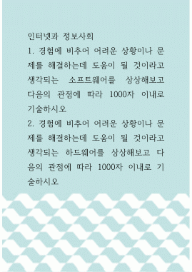 [ 인터넷과정보사회 ) 경험에 비추어 어려운 상황이나 문제를 해결하는데 도움이 될 것이라고 생각되는 소프트웨어를 상상해보고 다음의 관점에 따라 000자 이내로 기술하시오 ]-1페이지