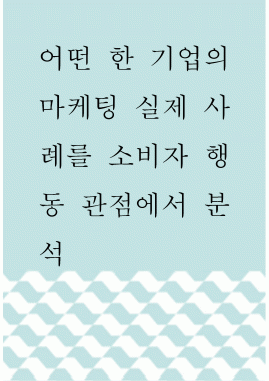 [ 마케팅 ) 어떤 한 기업의 마케팅 실제 사례를 소비자 행동 관점에서 분석 ]-1페이지