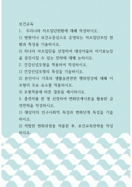 [ 보건교육 )  1.  우리나라 자조집단현황에 대해 작성하시오.2. 건강신념모형을 적용하여 작성하시오.3. 흡연자를 한 명 선정하여 변화단계이론을 활용한 금연전략을 작성하시오.-1페이지