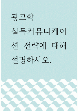 광고학 ) 설득커뮤니케이션 전략에 대해 설명하시오-1페이지