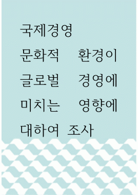 국제경영 ) 문화적 환경이 글로벌 경영에 미치는 영향에 대하여 조사-1페이지