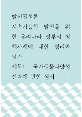 발전행정론 ) 지속가능한 발전을 위한 우리나라 정부의 정책사례에 대한 정리와 평가, 제목 - 국가생물다양성 전략에 관한 정리-1페이지