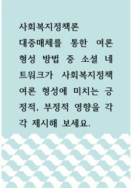 사회복지정책론 ) 대중매체를 통한 여론 형성 방법 중 소셜 네트워크가 사회복지정책 여론 형성에 미치는 긍정적, 부정적 영향을 각각 제시해 보세요-1페이지