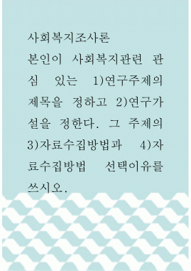 사회복지조사론 ) 본인이 사회복지관련 관심 있는 1)연구주제의 제목을 정하고 2)연구가설을 정한다-1페이지