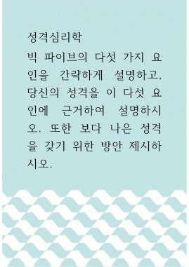 성격심리학 ) 빅 파이브의 다섯 가지 요인을 간략하게 설명하고, 당신의 성격을 이 다섯 요인에 근거하여 설명하시오-1페이지