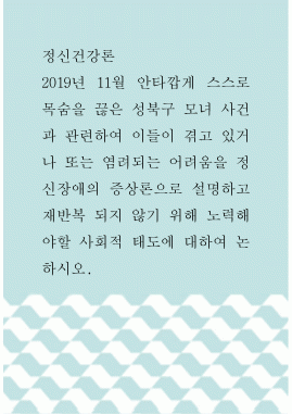 정신건강론 ) 2019년 11월 안타깝게 스스로 목숨을 끊은 성북구 모녀 사건과 관련하여 이들이 겪고 있거나 또는 염려되는 어려움을 정신장애의 증상론으로 설명하고 재반복 되지 않기 위해 노력해야할 사회적 태도에 대하여 논하시오-1페이지