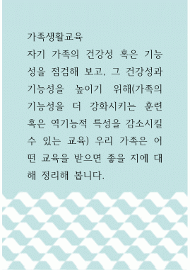 가족생활교육 ) 자기 가족의 건강성 혹은 기능성을 점검해 보고, 그 건강성과 기능성을 높이기 위해 우리 가족은 어떤 교육을 받으면 좋을 지에 대해 정리해 봅니다-1페이지