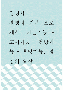 경영학 ) 경영의 기본 프로세스, 기본기능 - 코어기능 - 전방기능 - 후방기능, 경영의 확장-1페이지