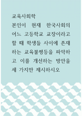 교육사회학 ) 본인이 현재 한국사회의 어느 고등학교 교장이라고 할 때 학생들 사이에 존재하는 교육불평등을 파악하고 이를 개선하는 방안을 세 가지만 제시하시오 (2)-1페이지