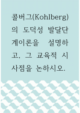 Kohlberg의 도덕성 발달단계이론을 설명하고, 그 교육적 시사점을 논하시오-1페이지