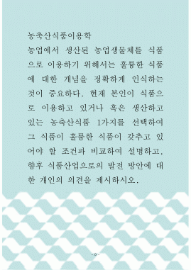 농축산식품이용학 ) 농업에서 생산된 농업생물체를 식품으로 이용하기 위해서는 훌륭한 식품에 대한 개념을 정확하게 인식하는 것이 중요하다-1페이지