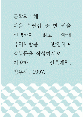 문학의이해 ) 다음 수필집 중 한 권을 선택하여 읽고 아래 유의사항을 반영하여 감상문을 작성하시오-1페이지