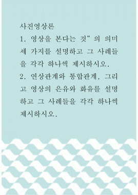 사진영상론 ) 영상을 본다는 것”의 의미 세 가지를 설명하고 그 사례들을 각각 하나씩 제시하시오-1페이지