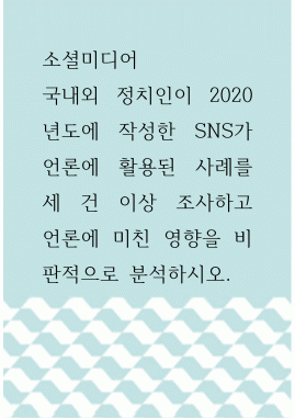 소셜미디어 ) 국내외 정치인이 2020년도에 작성한 SNS가 언론에 활용된 사례를 세 건 이상 조사하고 언론에 미친 영향을 비판적으로 분석하시오-1페이지