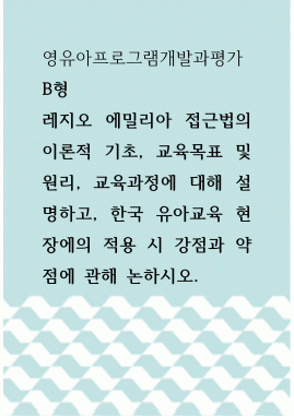 영유아프로그램개발과평가B형 ) 레지오 에밀리아 접근법의 이론적 기초, 교육목표 및 원리, 교육과정에 대해 설명하고, 한국 유아교육 현장에의 적용 시 강점과 약점에 관해 논하시오-1페이지