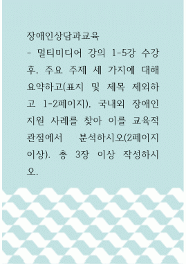 장애인상담과교육 ) 주요 주제 세 가지에 대해 요약하고, 국내외 장애인 지원 사례를 찾아 이를 교육적 관점에서 분석하시오-1페이지