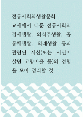 전통사회 경제생활, 의식주생활, 공동체생활, 의례생활 등과 관련된 자신(또는 자신이 살던 고향마을 등)의 경험을 모아 정리할 것, 전통사회와생활문화 ) 교재에서 다룬-1페이지