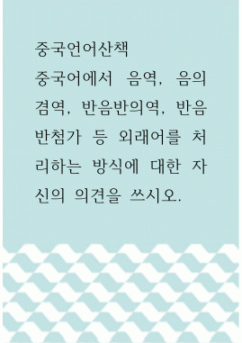 중국언어산책 ) 중국어에서 음역, 음의겸역, 반음반의역, 반음반첨가 등 외래어를 처리하는 방식에 대한 자신의 의견을 쓰시오-1페이지