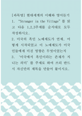 현대세계의 이해와 영어듣기 ) Stranger in the Village를 읽고 미국의 흑인 노예제도가 언제, 어떻게 시작되었고 이 노예제도가 미국인들에게 미친 영향은 무엇이었는지 미국에서 흑인이라는 존재가 지니는 의미를 주제로 하여 쓰되 반드시 자신만의 제목을 만들어 붙이시오-1페이지