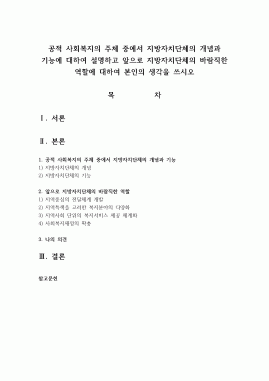 공적 사회복지의 주체 중에서 지방자치단체의 개념과 기능에 대하여 설명하고 앞으로 지방자치단체의 바람직한 역할에 대하여 본인의 생각-1페이지