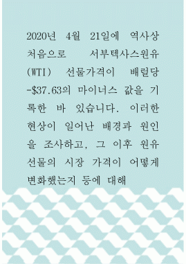 경제학 ) 2020년 4월 21일에 역사상 처음으로 서부텍사스원유(WTI) 선물가격이 배럴당 -37-1페이지