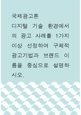 국제광고론 ) 디지털 기술 환경에서의 광고 사례를 1가지 이상 선정하여 구체적 광고기법과 브랜드 이름을 중심으로 설명하시오-1페이지