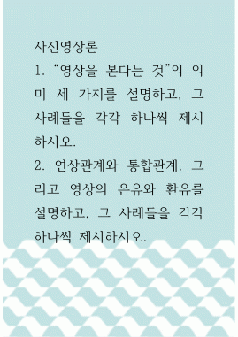 사진영상론 ) 1영상을 본다는 것의 의미 세 가지를 설명하고, 그 사례들을 각각 하나씩 제시하시오-1페이지