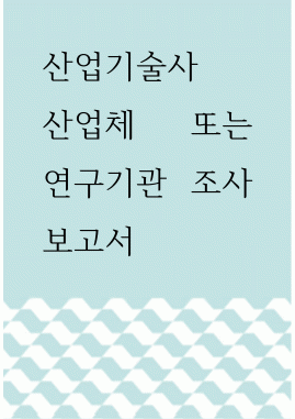 산업기술사 ) 산업체 또는 연구기관 조사 보고서-1페이지