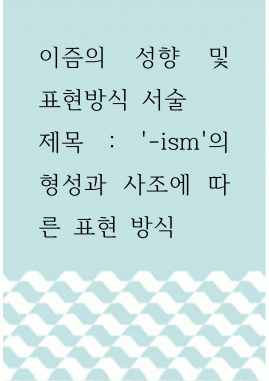 이즘의 성향 및 표현방식 서술 ) ism의 형성과 사조에 따른 표현 방식-1페이지