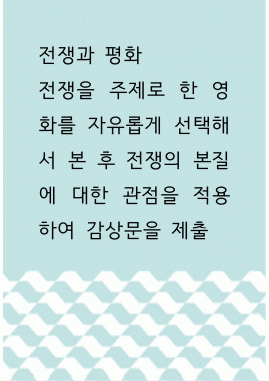 전쟁과 평화 ) 전쟁을 주제로 한 영화를 자유롭게 선택해서 본 후 전쟁의 본질에 대한 관점을 적용하여 감상문을 제출-1페이지