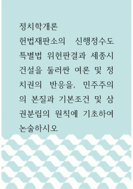 정치학개론 ) 헌법재판소의 신행정수도특별법 위헌판결과 세종시 건설을 둘러싼 여론 및 정치권의 반응을, 민주주의의 본질과 기본조건 및 삼권분립의 원칙에 기초하여 논술하시오-1페이지