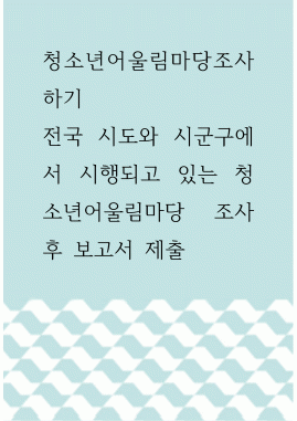 청소년어울림마당조사하기 ) 전국 시도와 시군구에서 시행되고 있는 청소년어울림마당 조사후 보고서 제출-1페이지