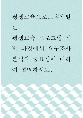 평생교육프로그램개발론 ) 평생교육 프로그램 개발 과정에서 요구조사 분석의 중요성에 대하여 설명하시오-1페이지