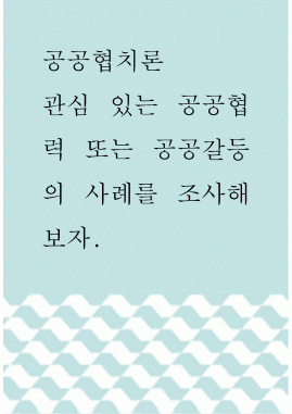 공공협치론 ) 관심 있는 공공협력 또는 공공갈등의 사례를 조사해보자-1페이지