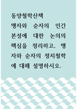 동양철학산책 ) 맹자와 순자의 인간 본성에 대한 논의의 핵심을 정리하고, 맹자와 순자의 정치철학에 대해 설명하시오-1페이지