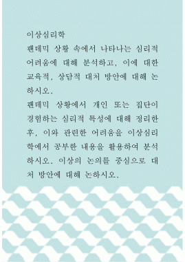 이상심리학 ) 팬데믹 상황에서 개인 또는 집단이 경험하는 심리적 특성에 대해 정리한 후, 이와 관련한 어려움을 이상심리학에서 공부한 내용을 활용하여 분석하시오-1페이지