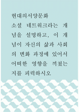 현대의서양문화 ) 소셜 네트워크라는 개념을 설명하고, 이 개념이 자신의 삶과 사회의 변화 과정에 있어서 어떠한 영향을 끼쳤는지를 피력하시오-1페이지