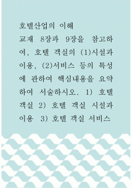 호텔산업의 이해 ) 교재 8장과 9장을 참고하여, 호텔 객실의 (1)시설과 이용, (2)서비스 등의 특성에 관하여 핵심내용을 요약하여 서술하시오-1페이지