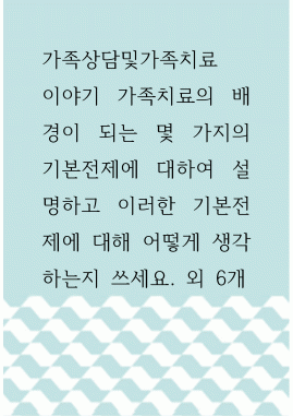 가족상담및가족치료 ) 이야기 가족치료의 배경이 되는 몇 가지의 기본전제에 대하여 설명하고 이러한 기본전제에 대해 어떻게 생각하는지 쓰세요-1페이지