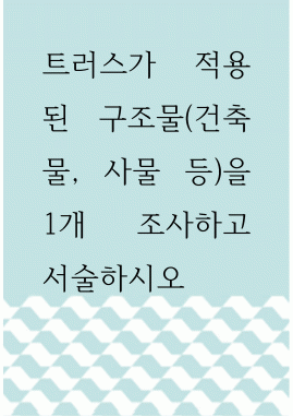 건축학 ) 트러스가 적용된 구조물(건축물, 사물 등)을 1개 조사하고 서술하시오-1페이지