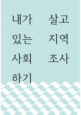 복지 ) 내가 살고있는 지역사회 조사하기-1페이지