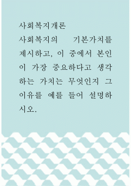 사회복지개론 ) 사회복지의 기본가치를 제시하고, 이 중에서 본인이 가장 중요하다고 생각하는 가치는 무엇인지 그 이유를 예를 들어 설명하시오-1페이지