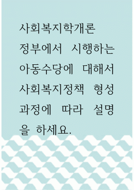 사회복지학개론 ) 정부에서 시행하는 아동수당에 대해서 사회복지정책 형성과정에 따라 설명을 하세요-1페이지