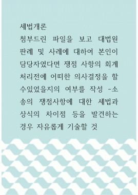 세법개론 ) 대법원 판례 및 사레에 대하여 본인이 담당자였다면 쟁점 사항의 회계처리전에 어떠한 의사결정을 할수있었을지의 여부를 작성 - 소송의 쟁점사항에 대한 세법과 상식의 차이점 등을 발견하는 경우 자유롭게 기술할 것-1페이지