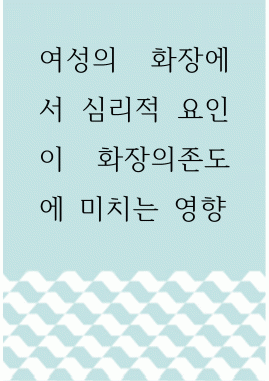 심리학 ) 여성의 화장에서 심리적 요인이 화장의존도에 미치는 영향-1페이지