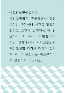 아동관찰및행동연구 ) 사건표집법은 관찰하고자 하는 특정한 행동이나 사건을 명확히 정하고 그것이 발생했을 때 관찰하여 기록하는 방법입니다-1페이지