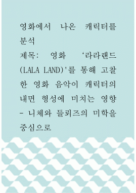 영화에서 나온 캐릭터를 분석 ) 영화 ‘라라랜드(LALA LAND)를 통해 고찰한 영화 음악이 캐릭터의 내면 형성에 미치는 영향 - 니체와 들뢰즈의 미학을 중심으로-1페이지